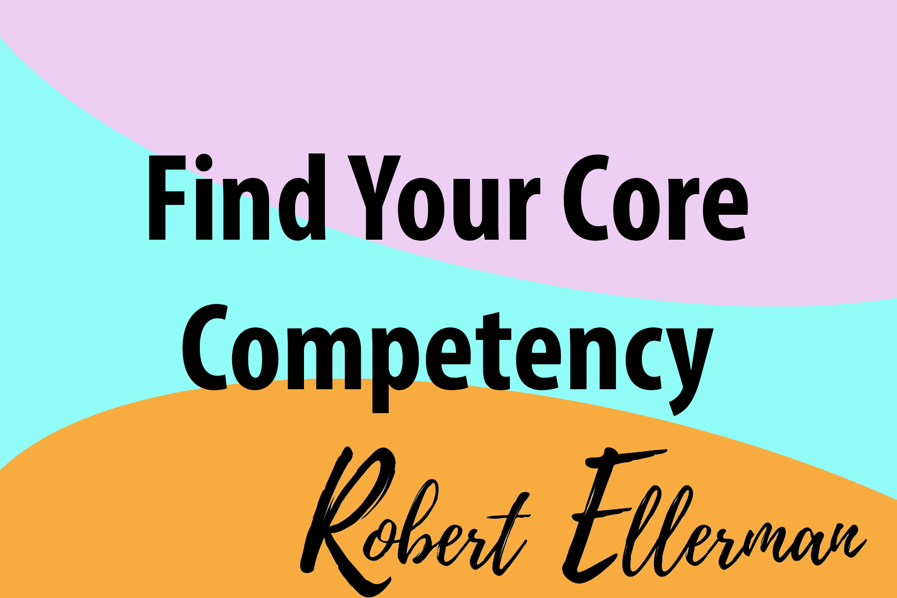 Finding Your Core Competency - Rob Ellerman
